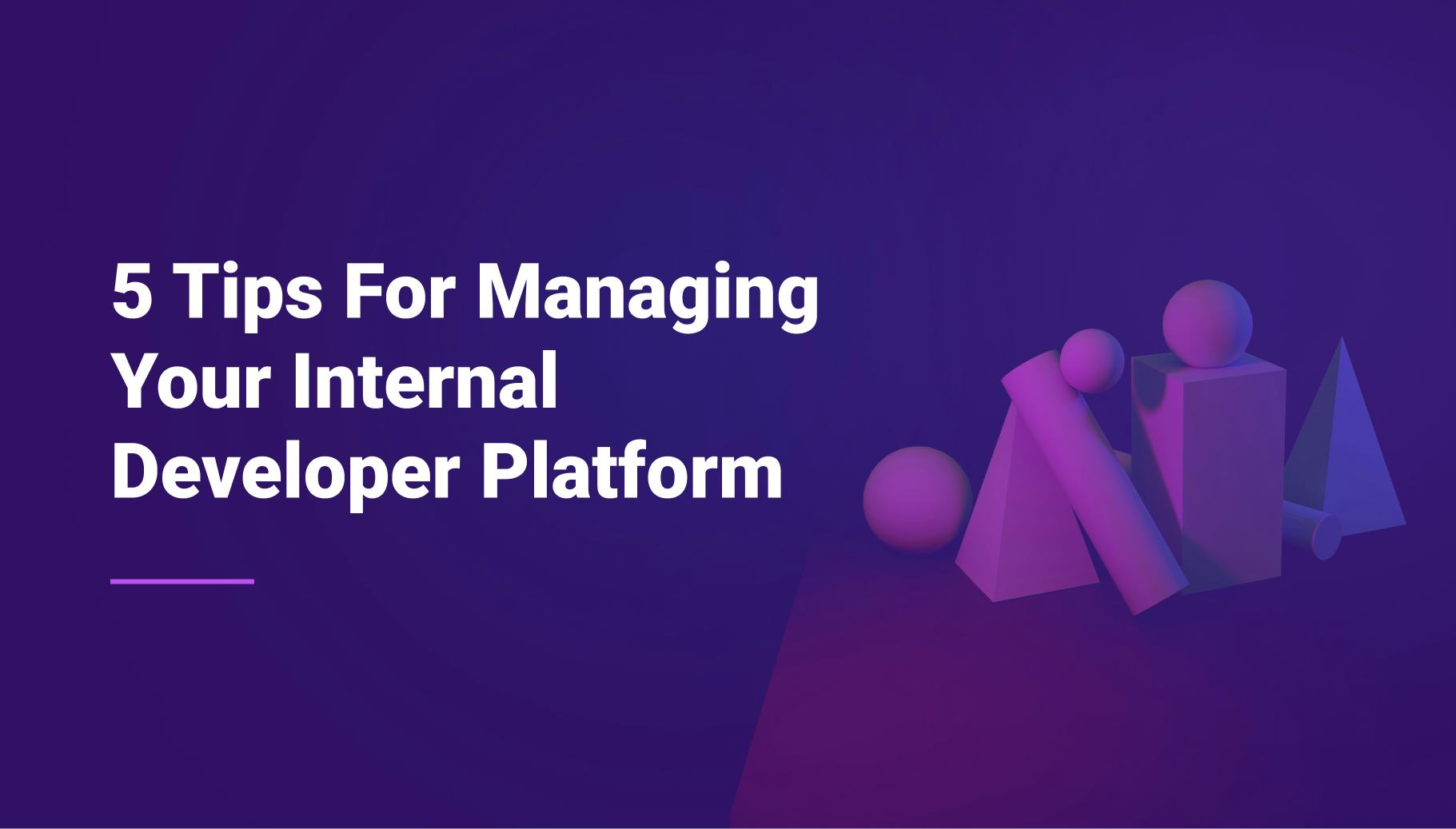 5 Tips For Managing Your Internal Developer Platform